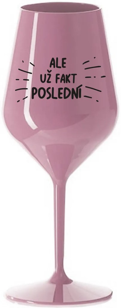 ALE UŽ FAKT POSLEDNÍ - světle růžová nerozbitná sklenice na víno 470 ml