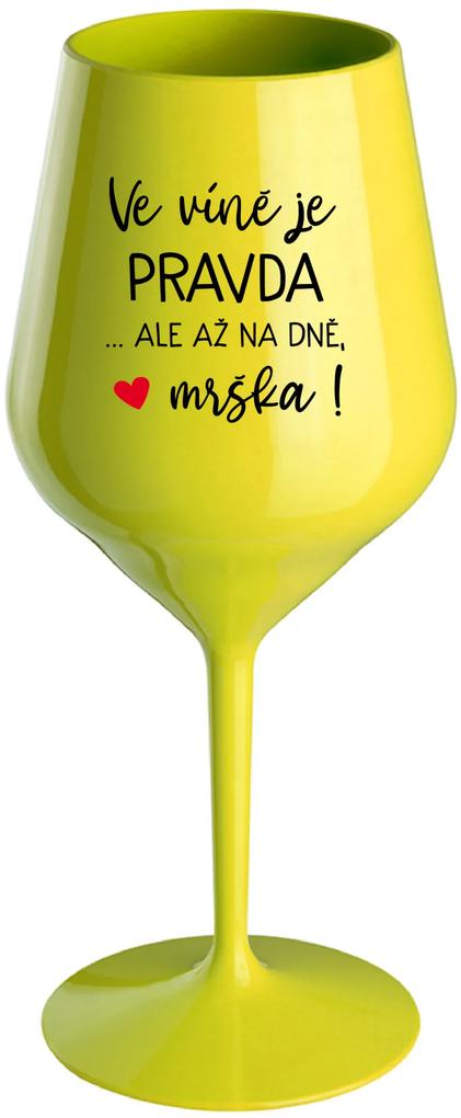 VE VÍNĚ JE PRAVDA...ALE AŽ NA DNĚ, MRŠKA! - žlutá nerozbitná sklenice na víno 470 ml