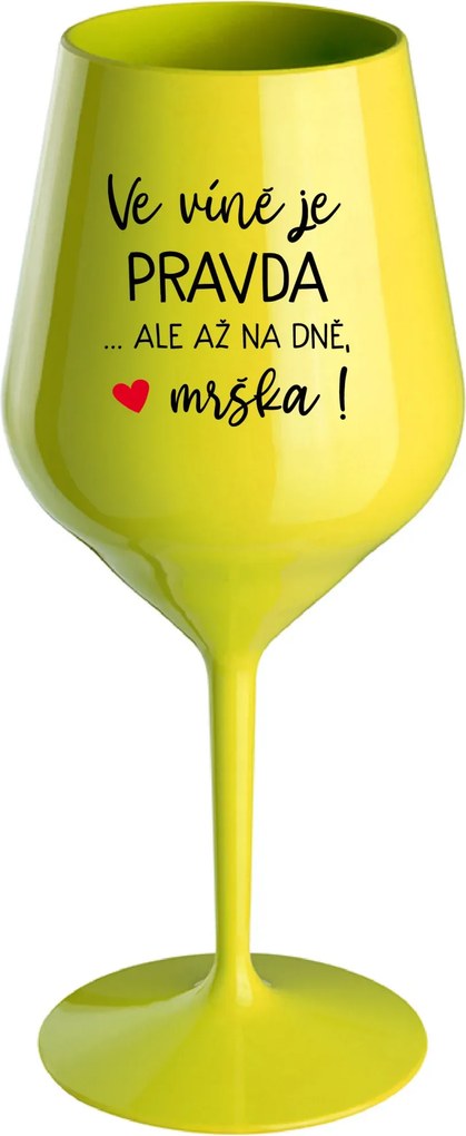 VE VÍNĚ JE PRAVDA...ALE AŽ NA DNĚ, MRŠKA! - žlutá nerozbitná sklenice na víno 470 ml