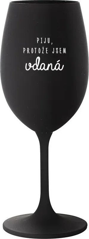 PIJU, PROTOŽE JSEM VDANÁ - černá sklenice na víno 350 ml