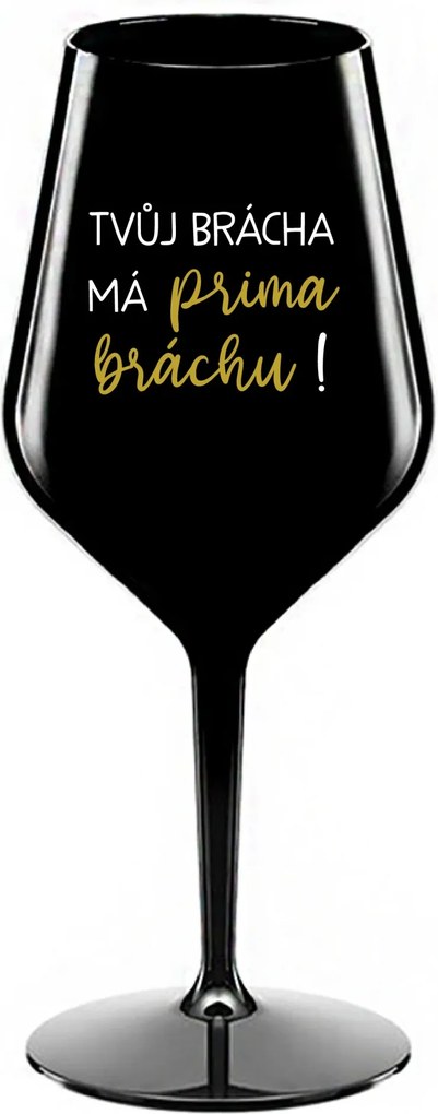 TVŮJ BRÁCHA MÁ PRIMA BRÁCHU! - černá nerozbitná sklenice na víno 470 ml
