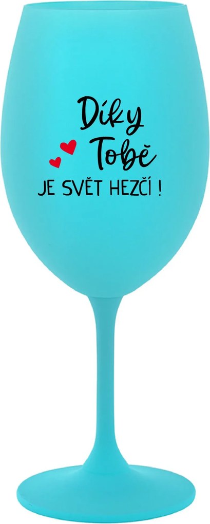 DÍKY TOBĚ JE SVĚT HEZČÍ! - tyrkysová sklenice na víno 350 ml