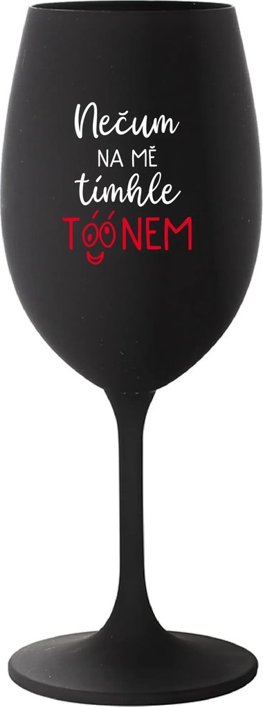 NEČUM NA MĚ TÍMHLE TÓÓNEM - černá sklenice na víno 350 ml