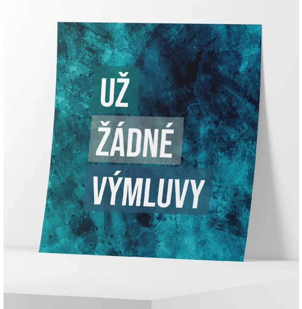 Motivační plakát - Už žádné výmluvy FeelHappy.cz Velikost plakátu: 60 x 60 cm