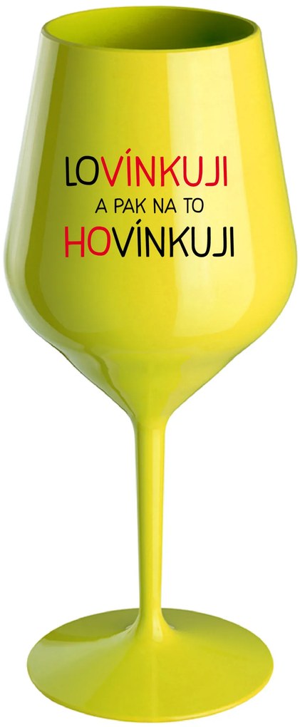 LOVÍNKUJI A PAK NA TO HOVÍNKUJI - žlutá nerozbitná sklenice na víno 470 ml