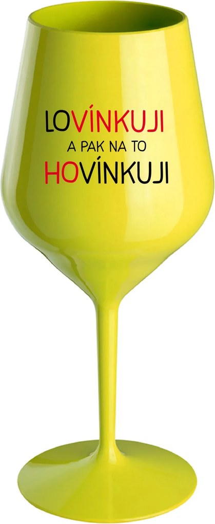 LOVÍNKUJI A PAK NA TO HOVÍNKUJI - žlutá nerozbitná sklenice na víno 470 ml
