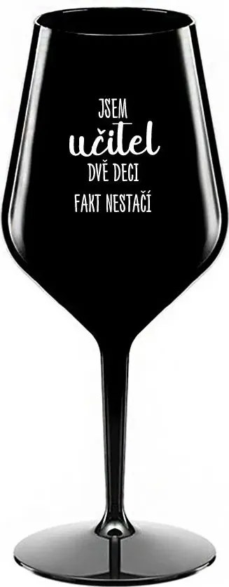 JSEM UČITEL, DVĚ DECI FAKT NESTAČÍ - černá nerozbitná sklenice na víno 470 ml