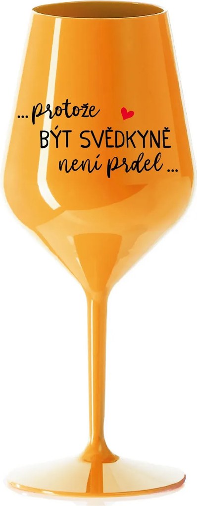 ...PROTOŽE BÝT SVĚDKYNĚ NENÍ PRDEL... - oranžová nerozbitná sklenice na víno 470 ml