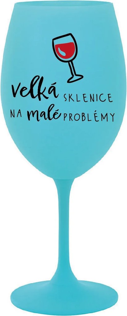 VELKÁ SKLENICE NA MALÉ PROBLÉMY - tyrkysová sklenice na víno 350 ml