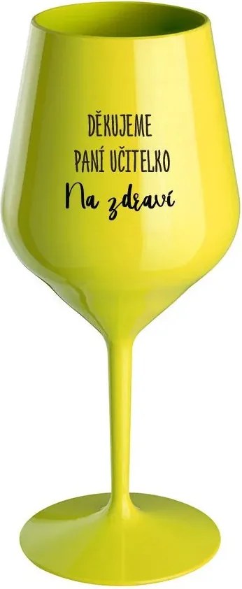 DĚKUJEME PANÍ UČITELKO - NA ZDRAVÍ - žlutá nerozbitná sklenice na víno 470 ml