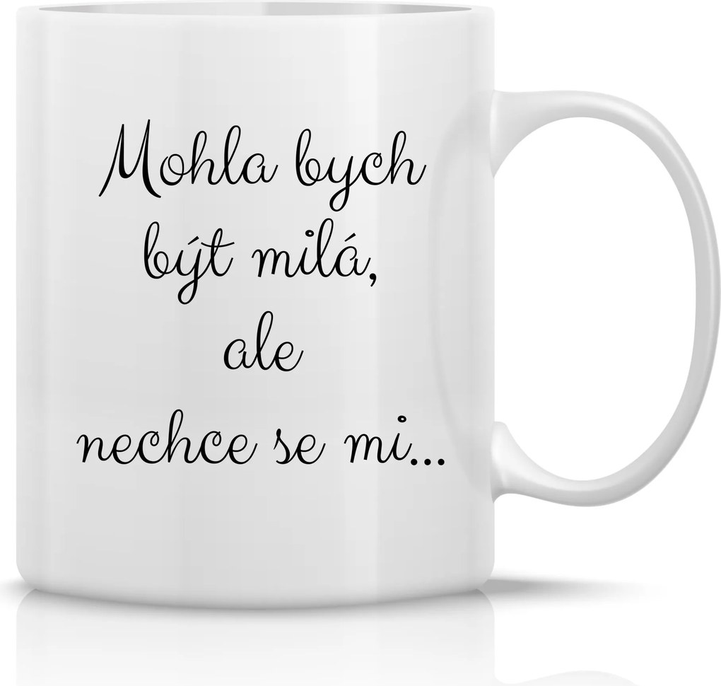 MOHLA BYCH BÝT MILÁ, ALE NECHCE SE MI ...  - klasický bílý keramický hrníček 300 ml