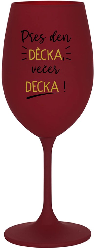 PŘES DEN DĚCKA, VEČER DECKA! - bordo sklenice na víno 350 ml