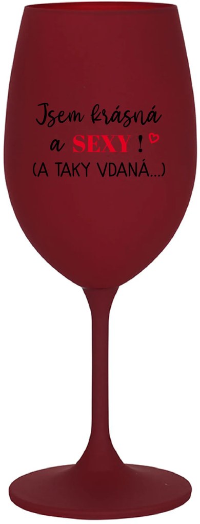 JSEM KRÁSNÁ A SEXY! (A TAKY VDANÁ...) - bordo sklenice na víno 350 ml