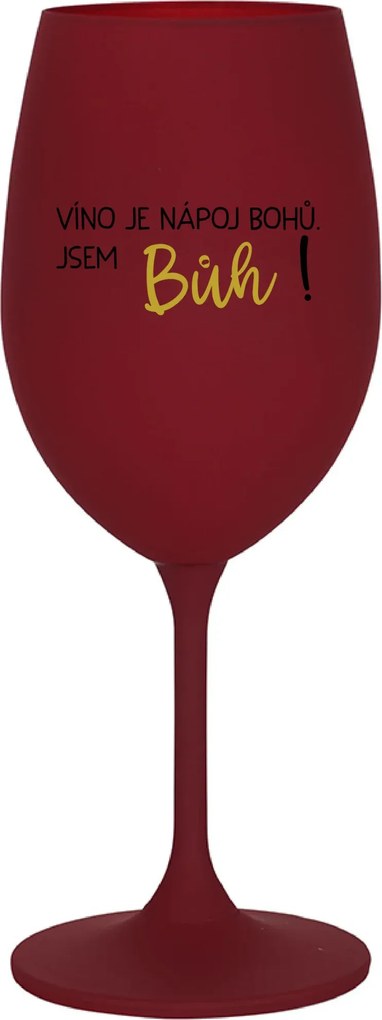 VÍNO JE NÁPOJ BOHŮ. JSEM BŮH! - bordo sklenice na víno 350 ml