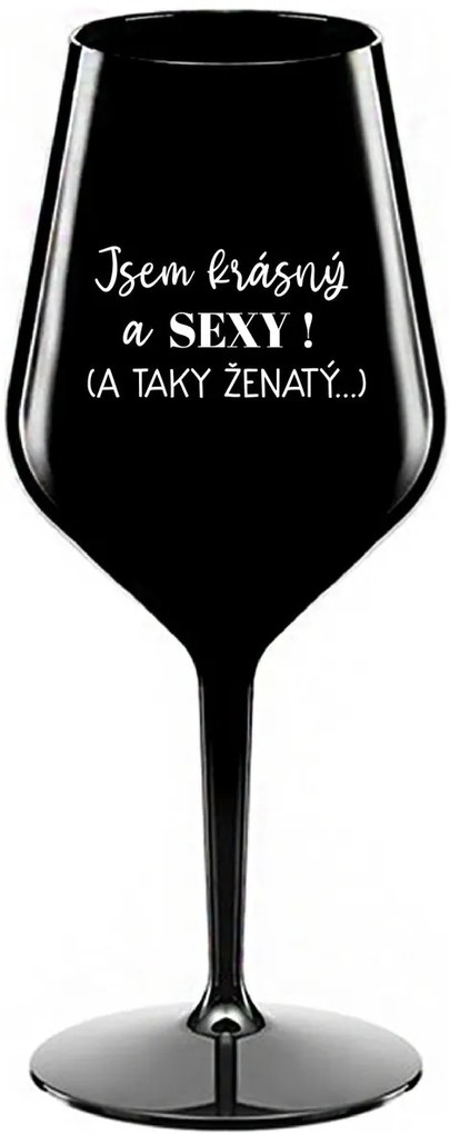 JSEM KRÁSNÝ A SEXY! (A TAKY ŽENATÝ...) - černá nerozbitná sklenička na víno 470 ml