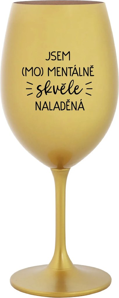 JSEM (MO)MENTÁLNĚ SKVĚLE NALADĚNÁ - zlatá sklenice na víno 350 ml