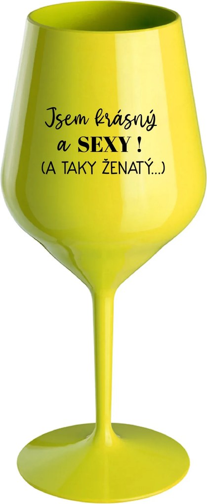 JSEM KRÁSNÝ A SEXY! (A TAKY ŽENATÝ...) - žlutá nerozbitná sklenice na víno 470 ml