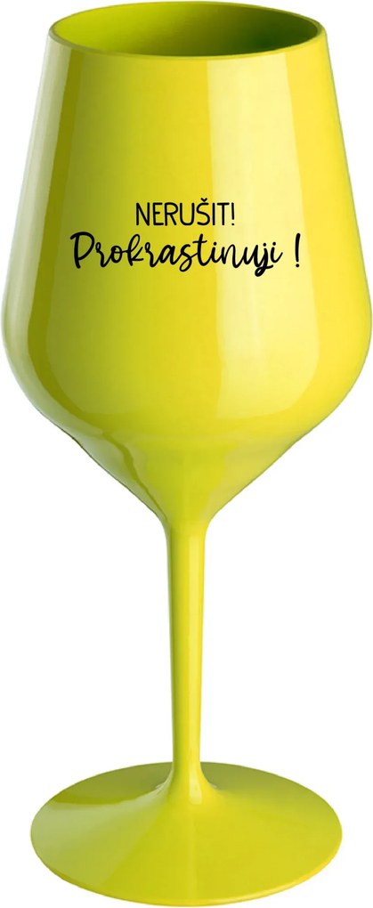 NERUŠIT! PROKRASTINUJI! - žlutá nerozbitná sklenice na víno 470 ml