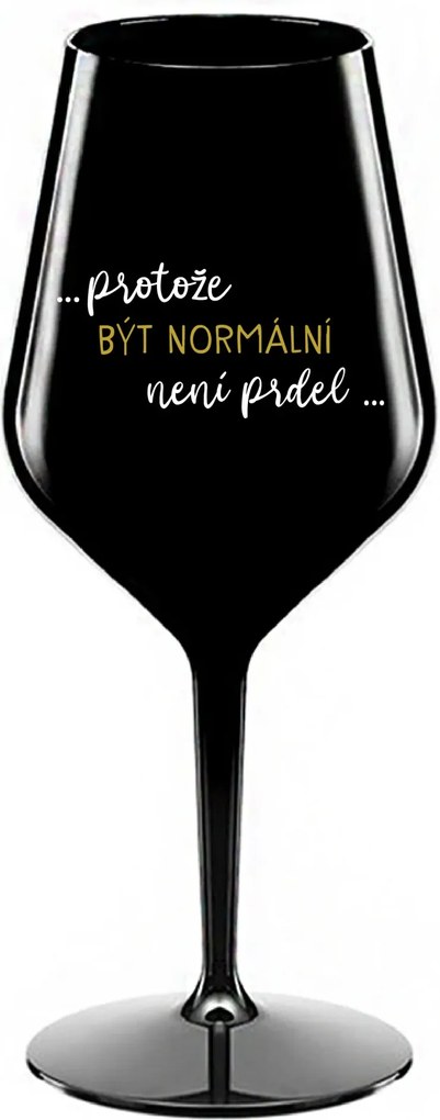 ...PROTOŽE BÝT NORMÁLNÍ NENÍ PRDEL... - černá nerozbitná sklenice na víno 470 ml