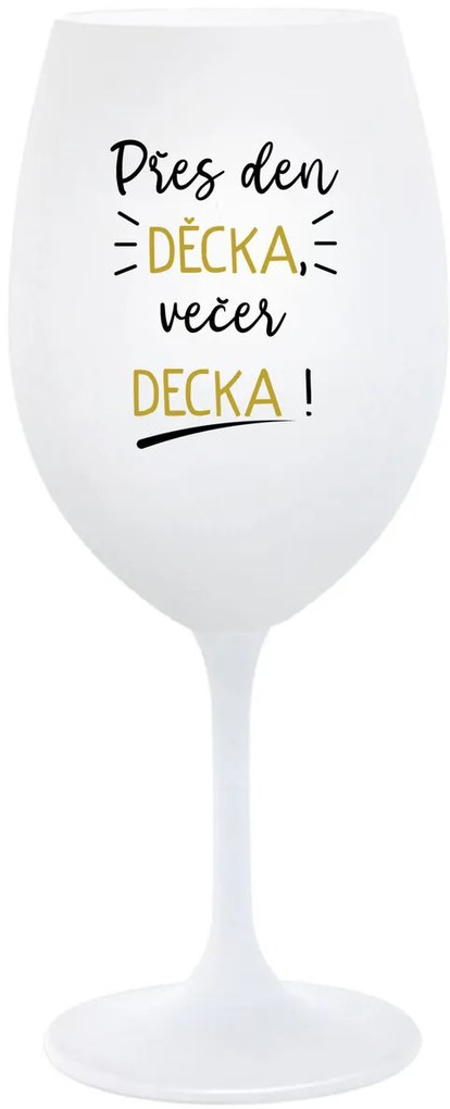 PŘES DEN DĚCKA, VEČER DECKA! - bílá sklenice na víno 350 ml