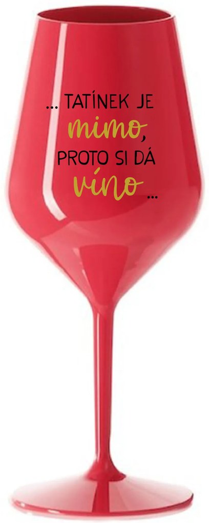...TATÍNEK JE MIMO, PROTO SI DÁ VÍNO... - červená nerozbitná sklenice na víno 470 ml