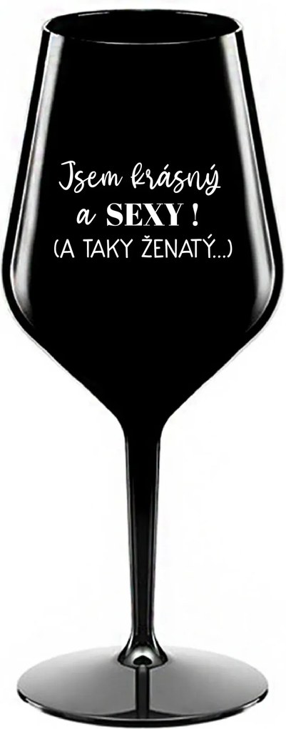 JSEM KRÁSNÝ A SEXY! (A TAKY ŽENATÝ...) - černá nerozbitná sklenice na víno 470 ml