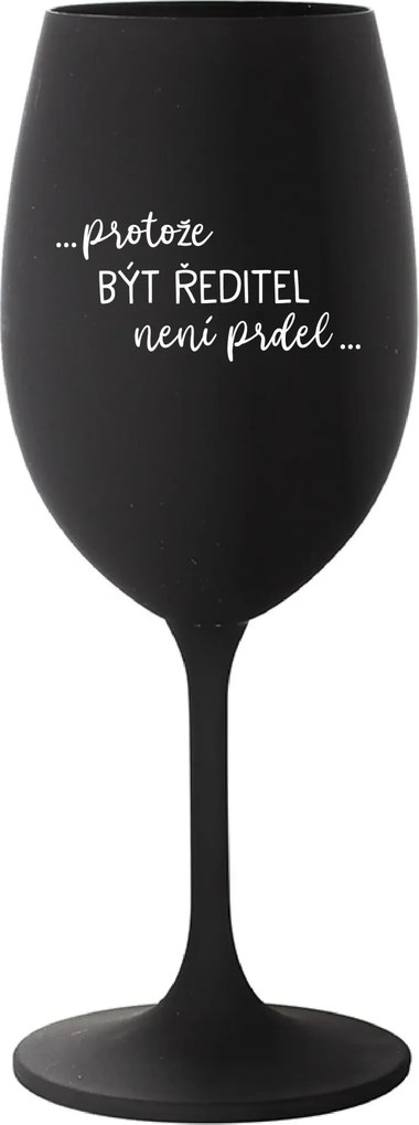 ...PROTOŽE BÝT ŘEDITEL NENÍ PRDEL... - černá sklenice na víno 350 ml