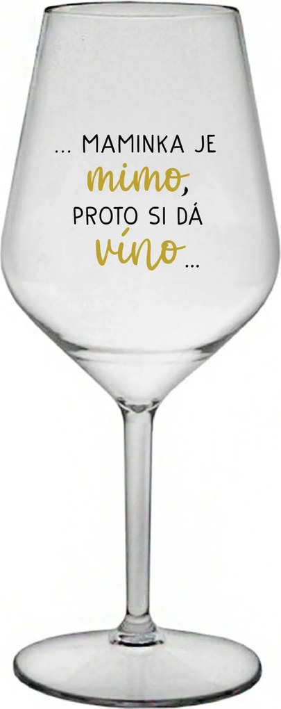 ...MAMINKA JE MIMO, PROTO SI DÁ VÍNO... - čirá nerozbitná sklenice na víno 470 ml