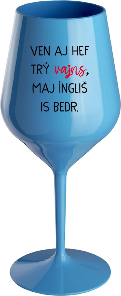 VEN AJ HEF TRÝ VAJNS, MAJ ÍNGLIŠ IS BEDR. - modrá nerozbitná sklenice na víno 470 ml