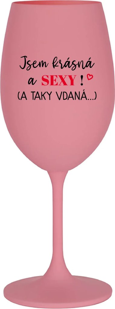 JSEM KRÁSNÁ A SEXY! (A TAKY VDANÁ...) - růžová sklenice na víno 350 ml