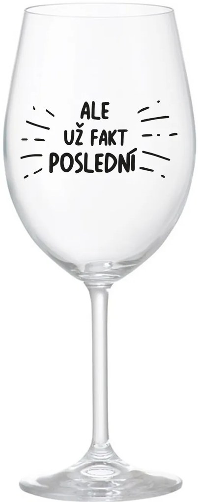 ALE UŽ FAKT POSLEDNÍ - čirá sklenice na víno 350 ml