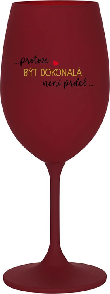 ...PROTOŽE BÝT DOKONALÁ NENÍ PRDEL... - bordo sklenice na víno 350 ml