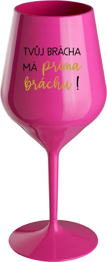 TVŮJ BRÁCHA MÁ PRIMA BRÁCHU! - růžová nerozbitná sklenice na víno 470 ml