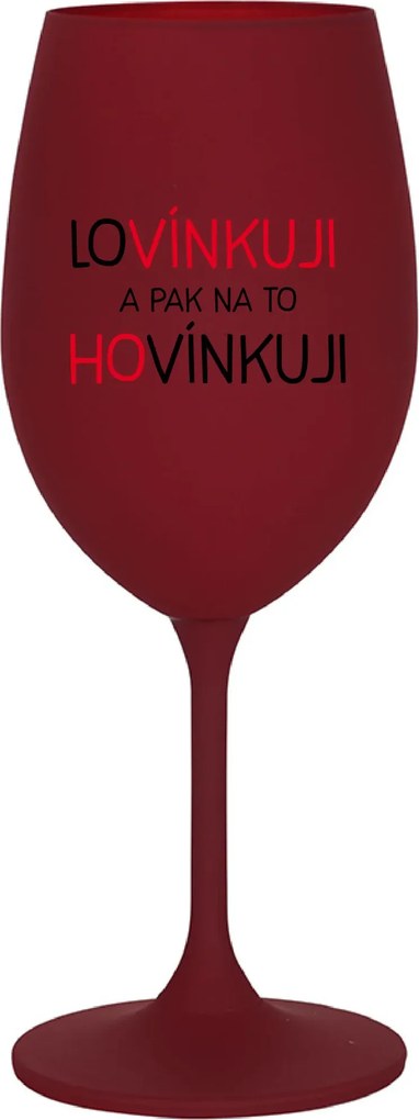 LOVÍNKUJI A PAK NA TO HOVÍNKUJI - bordo sklenice na víno 350 ml