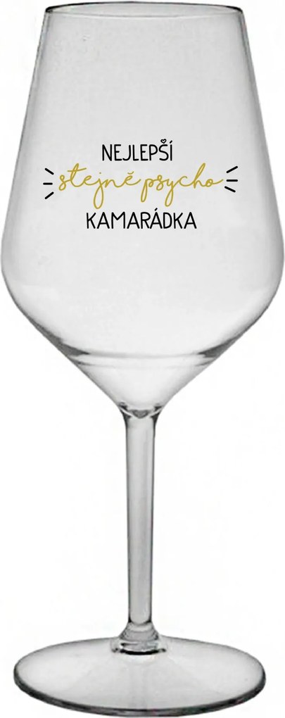 NEJLEPŠÍ STEJNĚ PSYCHO KAMARÁDKA - čirá nerozbitná sklenice na víno 470 ml