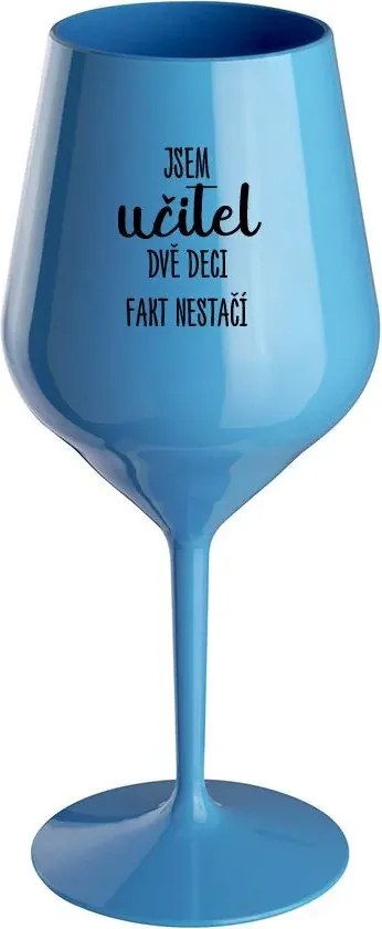 JSEM UČITEL, DVĚ DECI FAKT NESTAČÍ - modrá nerozbitná sklenice na víno 470 ml
