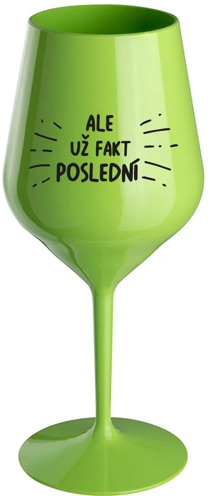 ALE UŽ FAKT POSLEDNÍ - zelená nerozbitná sklenice na víno 470 ml