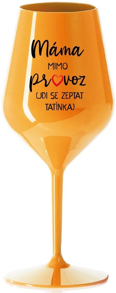 MÁMA MIMO PROVOZ (JDI SE ZEPTAT TATÍNKA) - oranžová nerozbitná sklenička na víno 470 ml