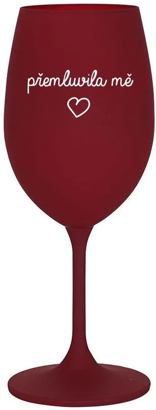 PŘEMLUVILA MĚ - bordo sklenička na víno 350 ml