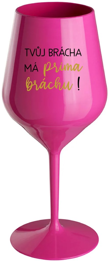 TVŮJ BRÁCHA MÁ PRIMA BRÁCHU! - růžová nerozbitná sklenička na víno 470 ml