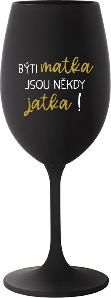 BÝTI MATKA JSOU NĚKDY JATKA! - černá sklenice na víno 350 ml