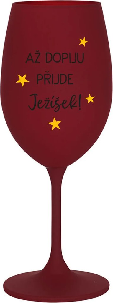 AŽ DOPIJU, PŘIJDE JEŽÍŠEK - bordo sklenice na víno 350 ml