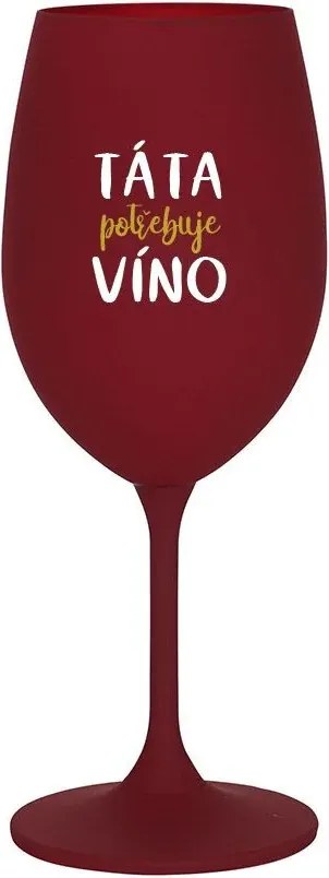 TÁTA POTŘEBUJE VÍNO - bordo sklenice na víno 350 ml