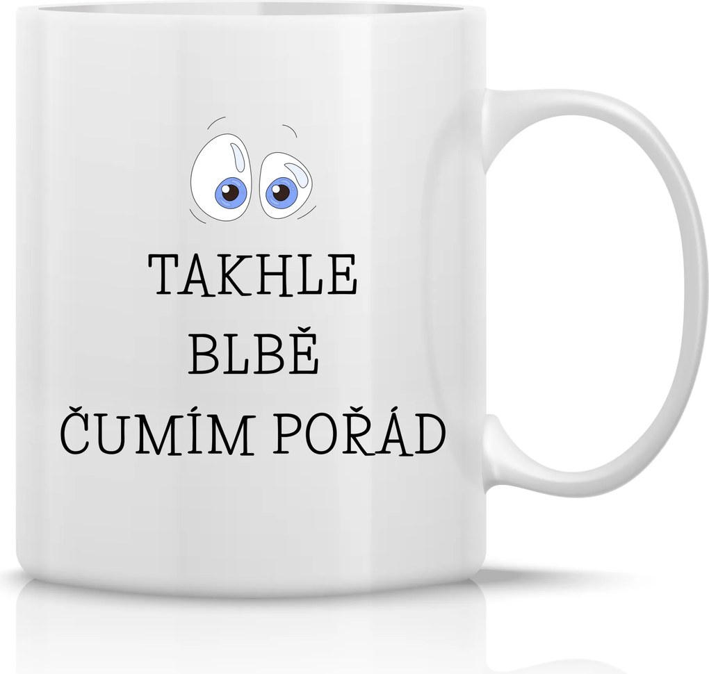 TAKHLE BLBĚ ČUMÍM POŘÁD - klasický bílý keramický hrníček 300 ml