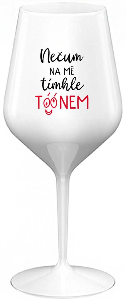 NEČUM NA MĚ TÍMHLE TÓÓNEM - bílá nerozbitná sklenice na víno 470 ml