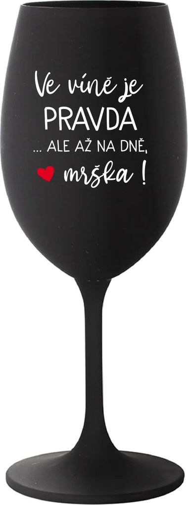 VE VÍNĚ JE PRAVDA...ALE AŽ NA DNĚ, MRŠKA! - černá sklenice na víno 350 ml
