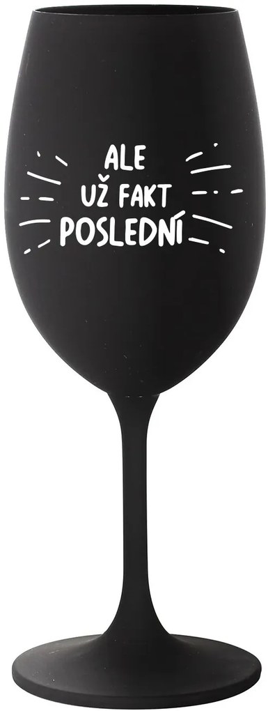 ALE UŽ FAKT POSLEDNÍ - černá sklenice na víno 350 ml