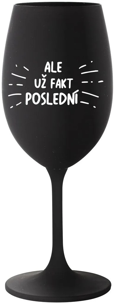 ALE UŽ FAKT POSLEDNÍ - černá sklenice na víno 350 ml