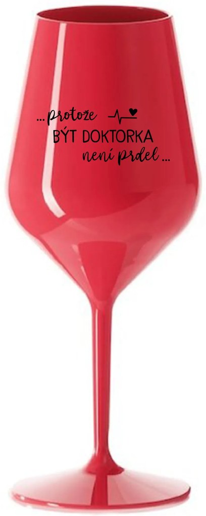 ...PROTOŽE BÝT DOKTORKA NENÍ PRDEL... - červená nerozbitná sklenice na víno 470 ml