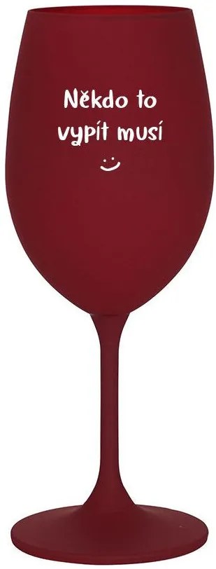 NĚKDO TO VYPÍT MUSÍ - bordo vtipná sklenice na víno 350 ml
